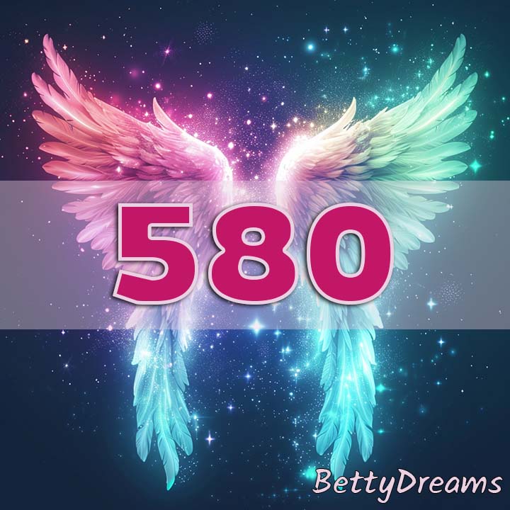 580 Angel Number: Surprising & Powerful Meanings | BettyDreams